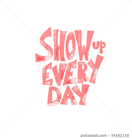 Show up every day quote. Vector illustration. - Stock Illustration ...