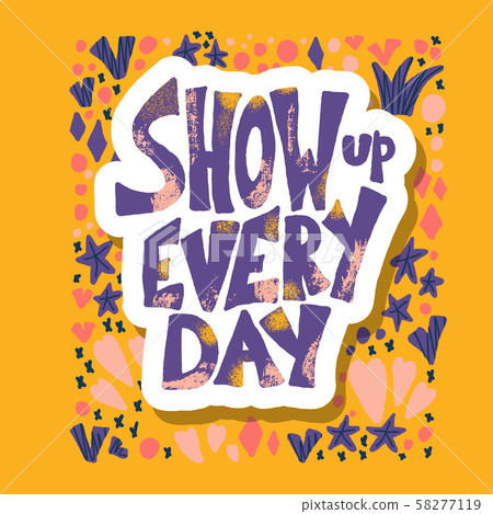 Show up every day quote. Vector illustration. - Stock Illustration ...