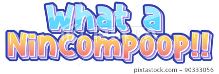 What a nincompoop text word-插圖素材 [90333056] - PIXTA圖庫