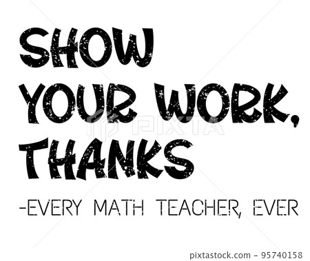 Show Your Work Thanks, Every Math Teacher Ever.-插圖素材 [95740158] - PIXTA圖庫